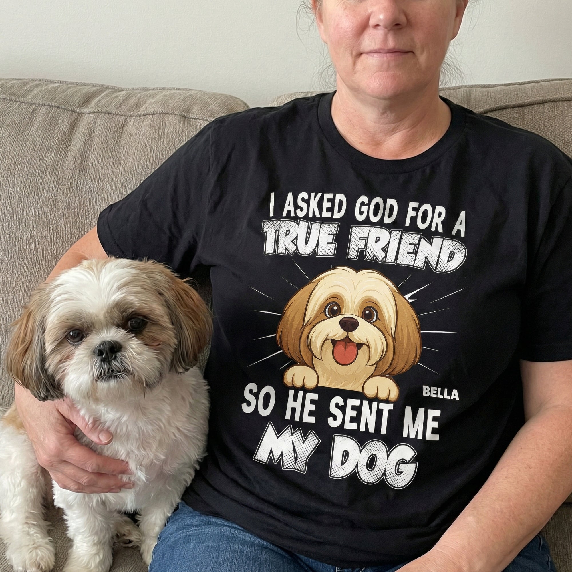I Asked God For A True Friend So He Sent Me My Dog - Personalized Shirt ...