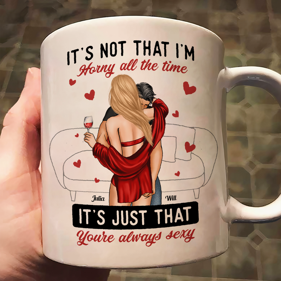 It's Not I'm Horny It's Just That You're Sexy - Personalized Mug – Macorner