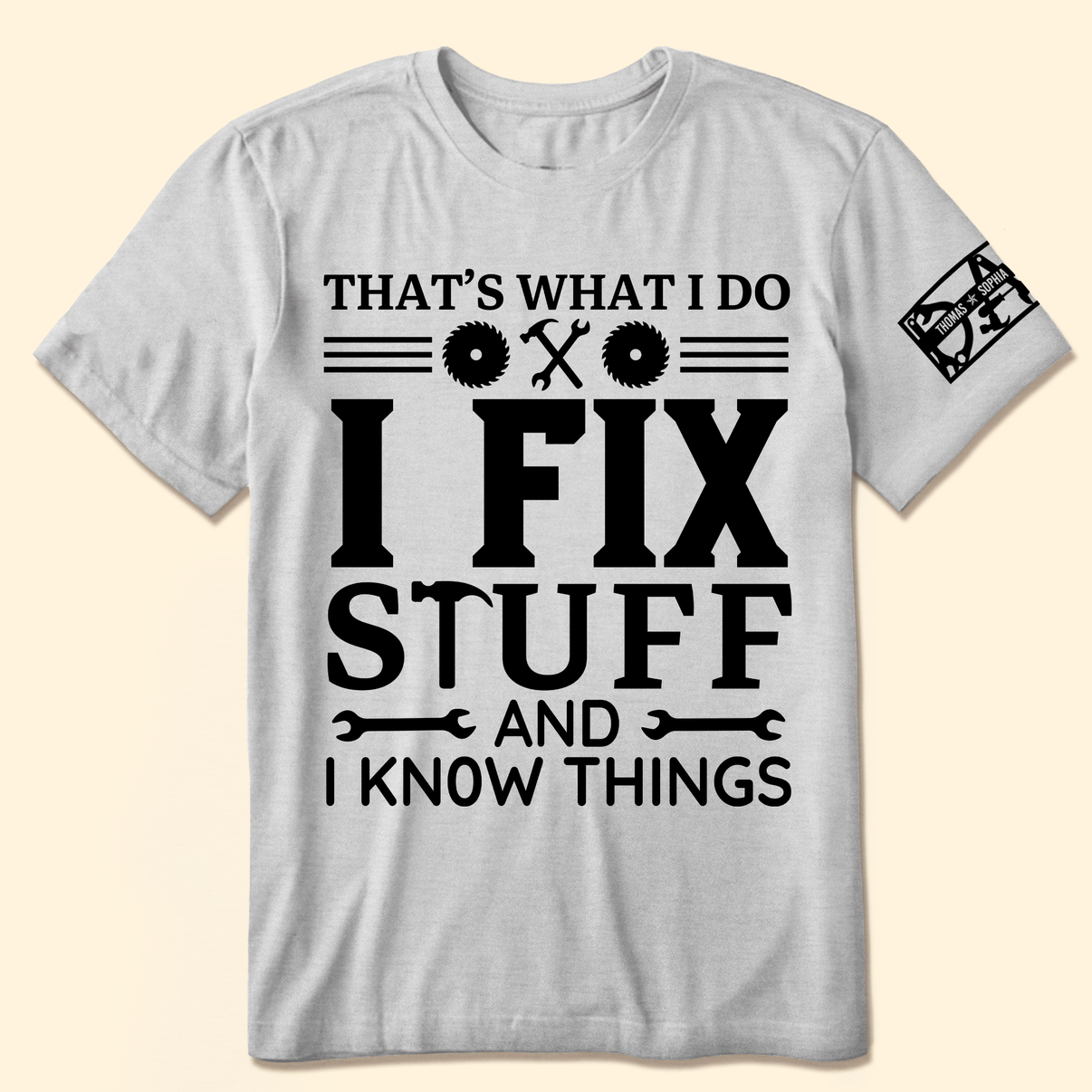 That's What I Do I Fix Stuff And I Know Things - Names On Sleeves ...