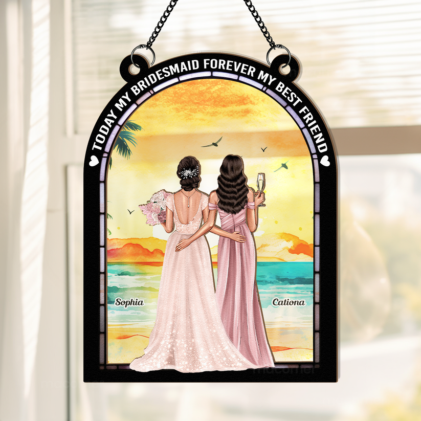 Today My Bridesmaid Forever Bestie - Personalized Window Hanging Sunca ...