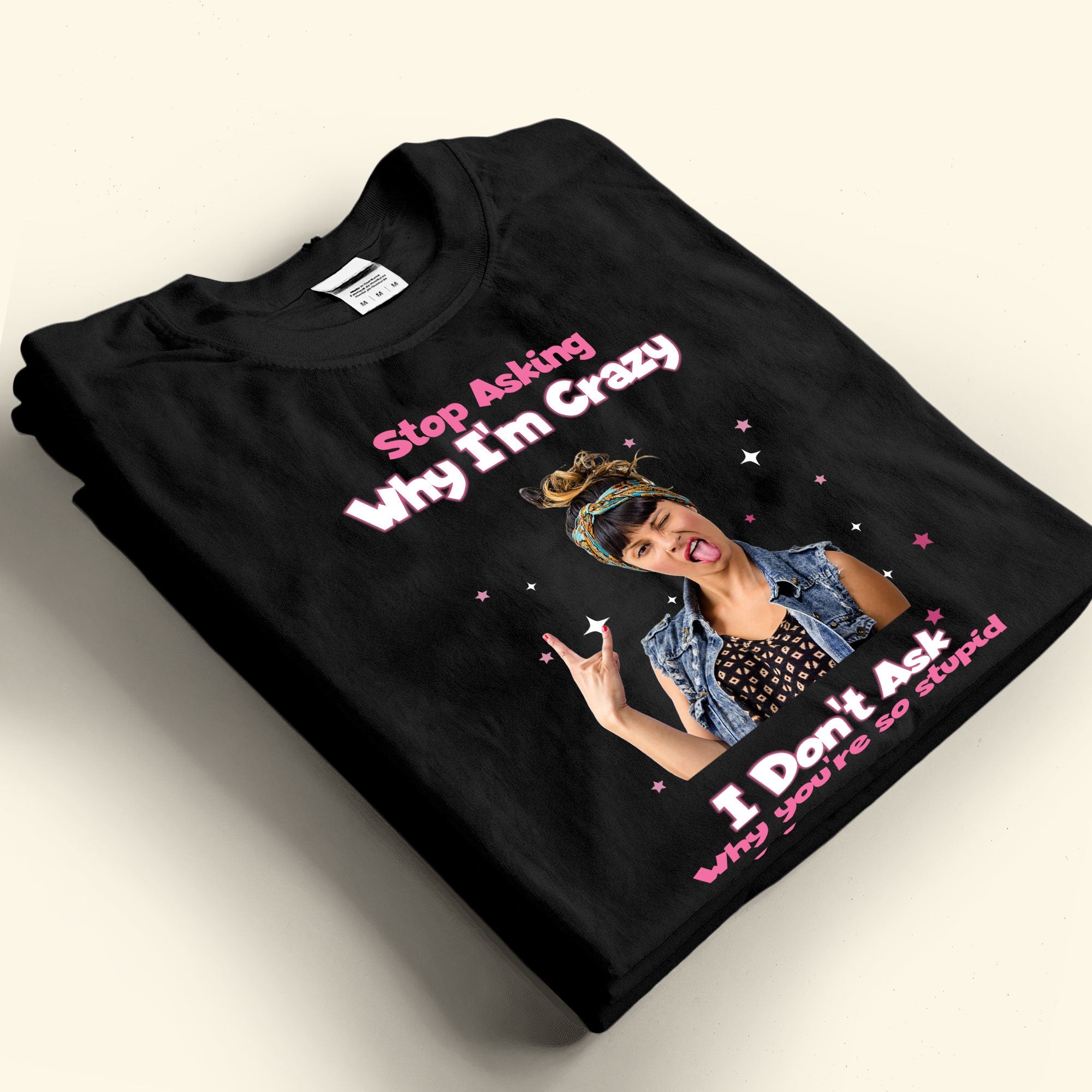 Stop Asking Why I'M Crazy - Personalized Photo Shirt – Macorner